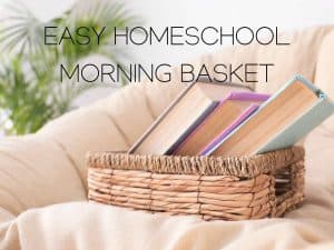 Beginner's Guide to an Easy Homeschool Morning Time (Morning Basket ...